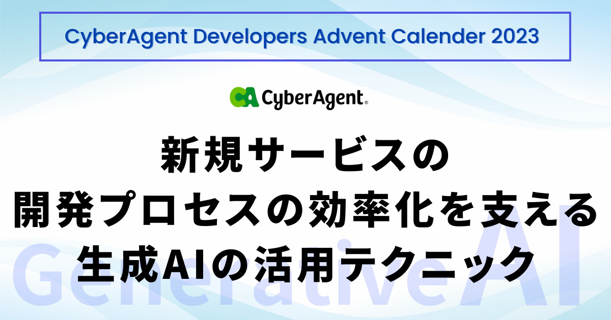 新規サービスの開発プロセスの効率化を支える生成AIの活用テクニック | CyberAgent Developers Blog