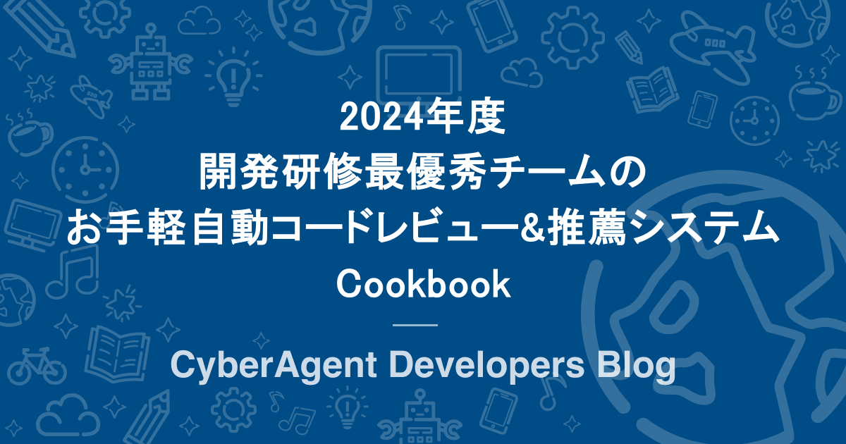 2024年度 開発研修 最優秀チームのお手軽自動コードレビュー & 推薦システム Cookbook | CyberAgent Developers Blog